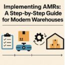 Implementing AMRs: A Step-by-Step Guide for Modern Warehouses